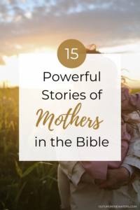 15 Powerful Stories of Mothers in the Bible - Out Upon the Waters